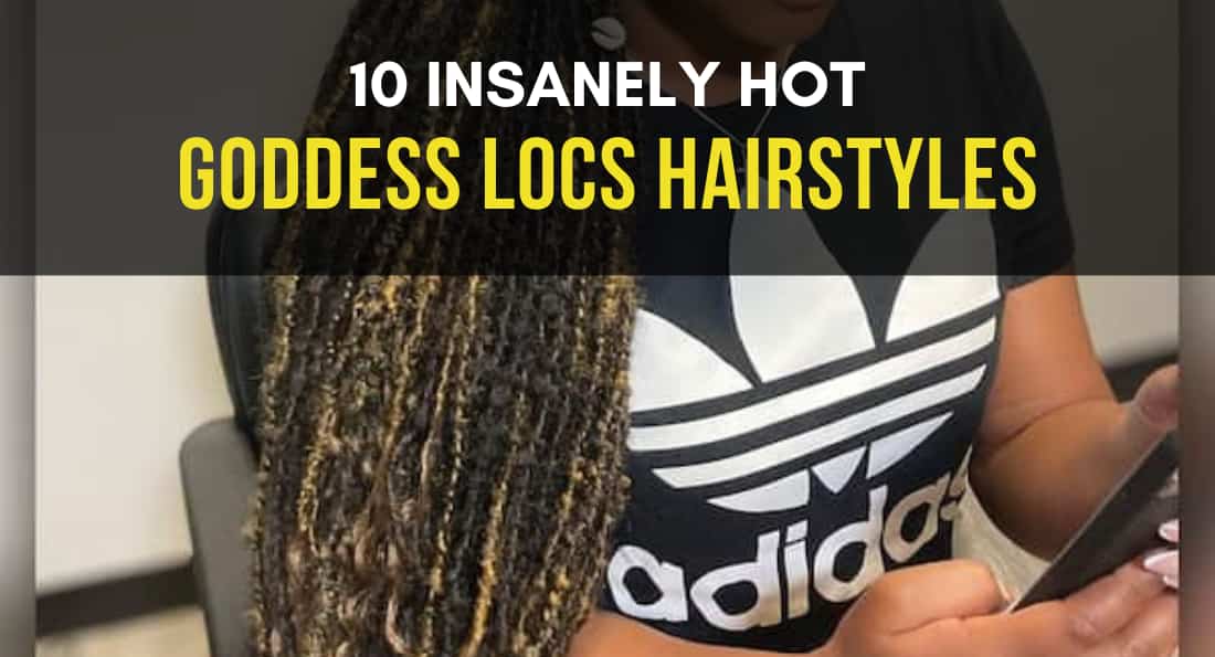 10 Hottest Goddess Locs Hairstyles, Cost & How to Install