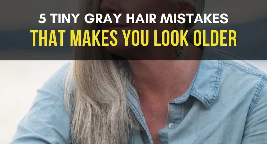 3 Tiny Gray Hair Mistakes that Makes You Older