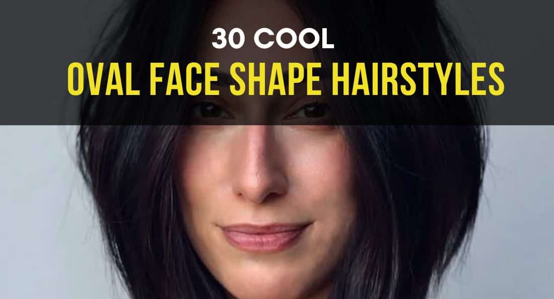 30 Oval Face Shape Hairstyles You'll Never Regret